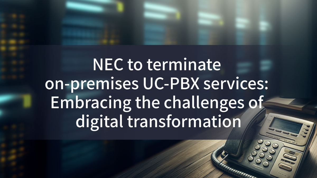 NEC to terminate on-premises UC-PBX services: Embracing the challenges of digital transformation ...